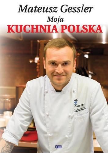 Kup Mateusz Gessler Moja Kuchnia Polska Tw Mateusz Gessler na arena.pl ...