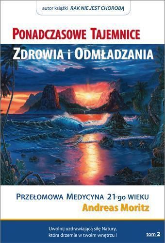 Kup Ponadczasowe tajemnice zdrowia i odmładzania T.2 Andreas Moritz na ...