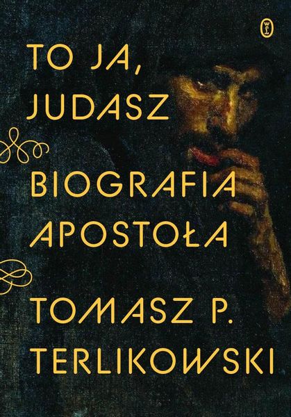 To ja, Judasz. Biografia apostoła Tomasz P. Terlikowski - Arena.pl
