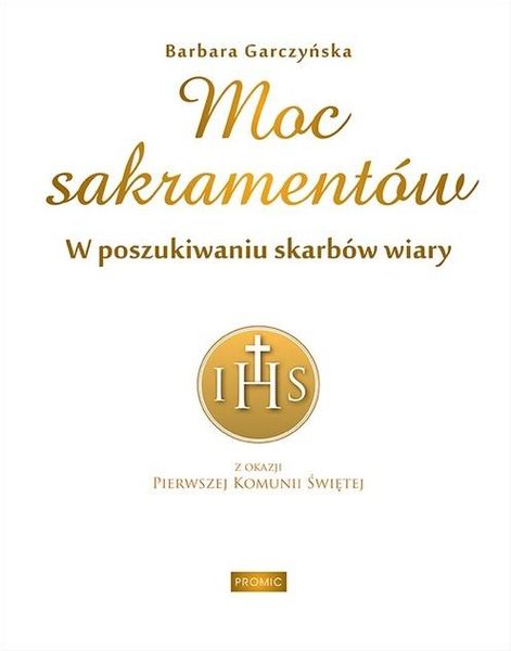 Moc sakramentów. W poszukiwaniu skarbów wiary Barbara Garczyńska - Arena.pl